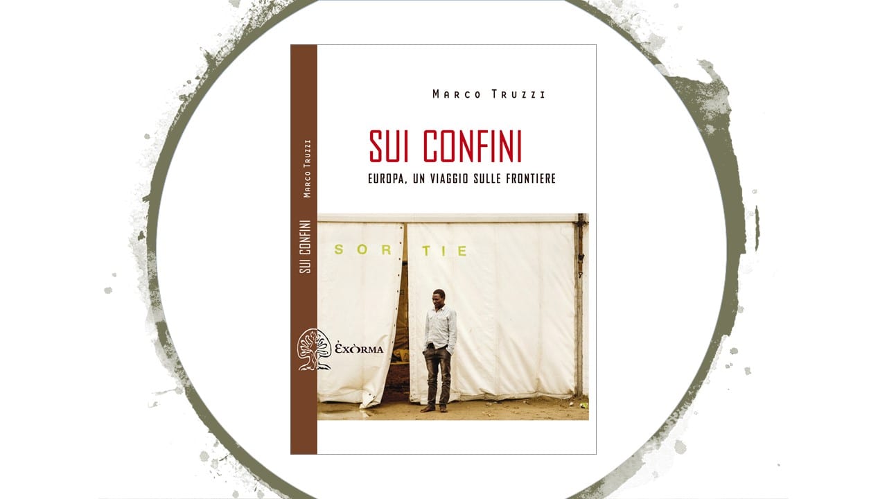 Sui confini. Europa, un viaggio sulle frontiere - Marco Truzzi